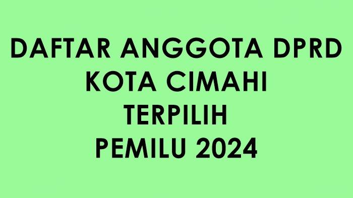 Daftar Lengkap Nama Anggota DPRD Kota Cimahi Terpilih di Pemilu 2024 - Tribunmanado.co.id