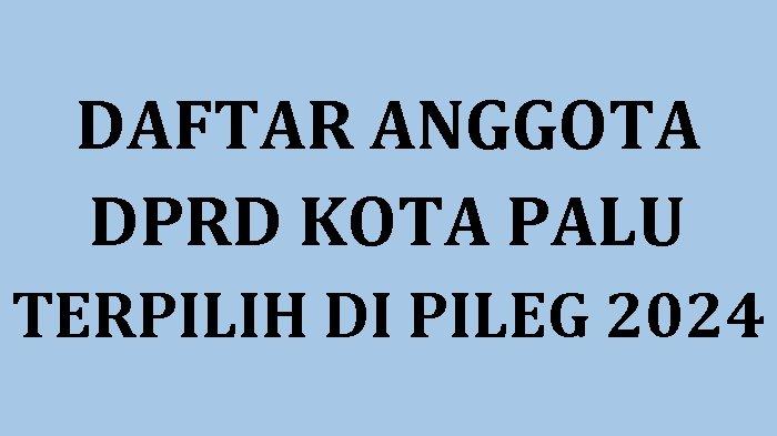 Daftar Lengkap Nama Anggota DPRD Kota Palu Sulawesi Tengah yang Terpilih di Pileg 2024 ...