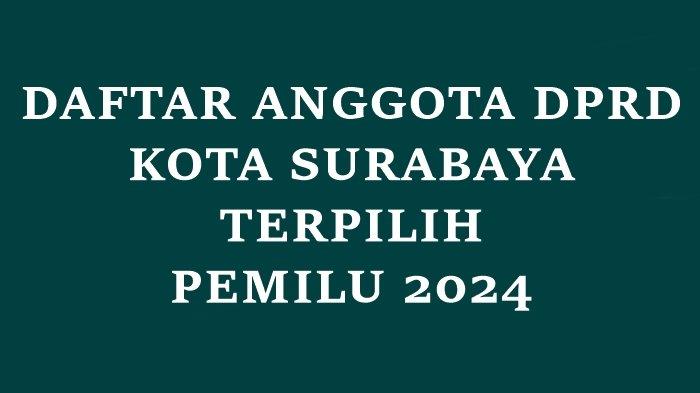 Daftar Lengkap Nama Anggota DPRD Kota Surabaya yang Terpilih di Pileg 2024 - Halaman all ...