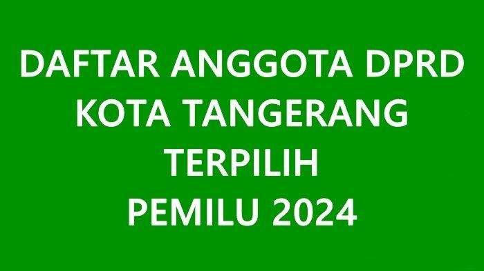 Daftar Lengkap Nama Anggota DPRD Kota Tangerang yang Terpilih di Pileg 2024 - Tribunmanado.co.id