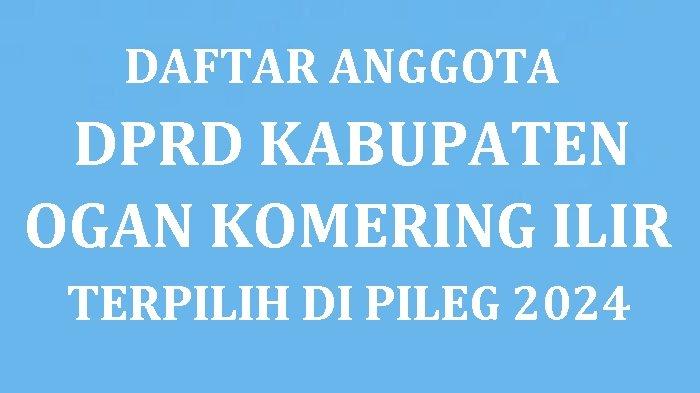 Daftar Lengkap Nama Anggota DPRD Ogan Komering Ilir Terpilih di Pileg 2024 Dapil 1 hingga 8 ...