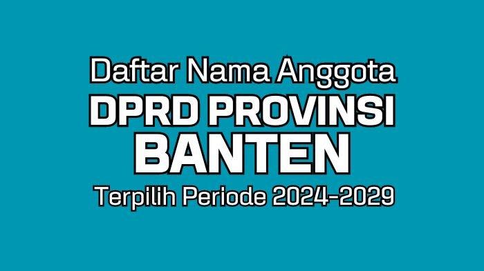 Daftar Lengkap Nama Anggota DPRD Provinsi Banten Terpilih Hasil Pemilu 2024 - Tribunmanado.co.id