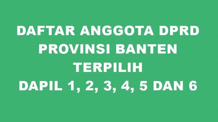 Daftar Lengkap Nama Anggota DPRD Provinsi Banten Terpilih dari Dapil 1 hingga 6 - Tribunmanado.co.id