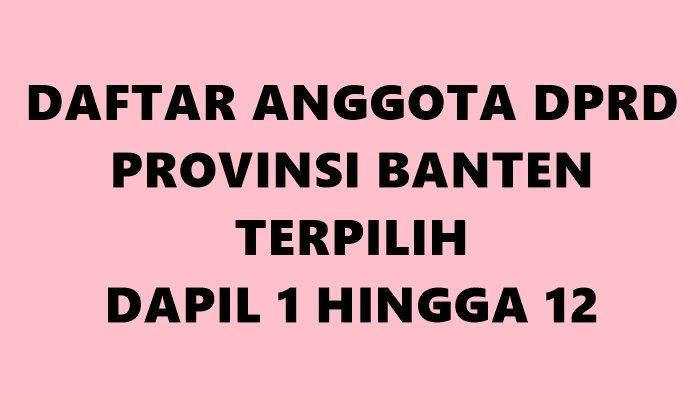 Daftar Lengkap Nama Anggota DPRD Provinsi Banten Terpilih di Pemilu 2024, Dapil 1 hingga 12 ...