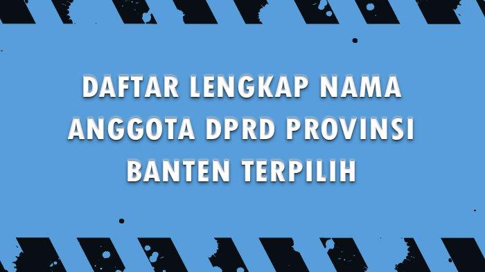 Daftar Lengkap Nama Anggota DPRD Provinsi Banten yang Terpilih - Halaman 4 - Tribunmanado.co.id