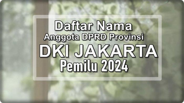 Daftar Lengkap Nama Anggota DPRD Provinsi DKI Jakarta Terpilih Pemilu 2024, Hasil Rekapitulasi ...