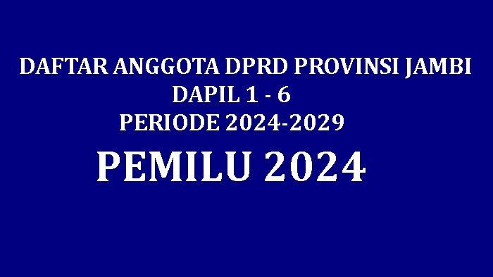 Daftar Lengkap Nama Anggota DPRD Provinsi Jambi Terpilih di Pemilu 2024 dari Dapil 1 hingga 6 ...