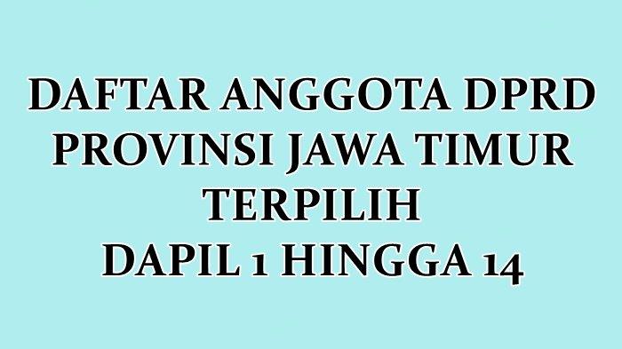 Daftar Lengkap Nama Anggota DPRD Provinsi Jawa Timur Terpilih dari Dapil 1 hingga 14 ...