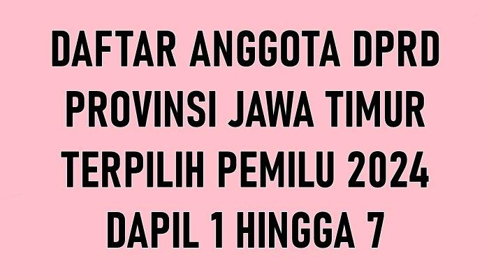 Daftar Lengkap Nama Anggota DPRD Provinsi Jawa Timur Terpilih di Pemilu 2024 dari Dapil 1 hingga ...