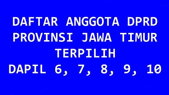 Daftar Lengkap Nama Anggota DPRD Provinsi Jawa Timur Terpilih di Pemilu 2024 dari Dapil 6 hingga ...