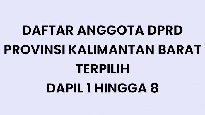 Daftar Lengkap Nama Anggota DPRD Provinsi Kalbar Terpilih di Pemilu 2024, Dapil 1 hingga 8 ...