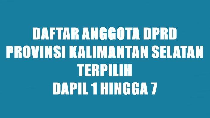 Daftar Lengkap Nama Anggota DPRD Provinsi Kalsel Terpilih dari Dapil 1 hingga 7 - Tribunmanado.co.id