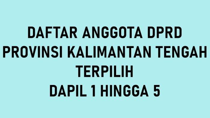 Daftar Lengkap Nama Anggota DPRD Provinsi Kalteng Terpilih dari Dapil 1 hingga 5 - Tribunmanado ...