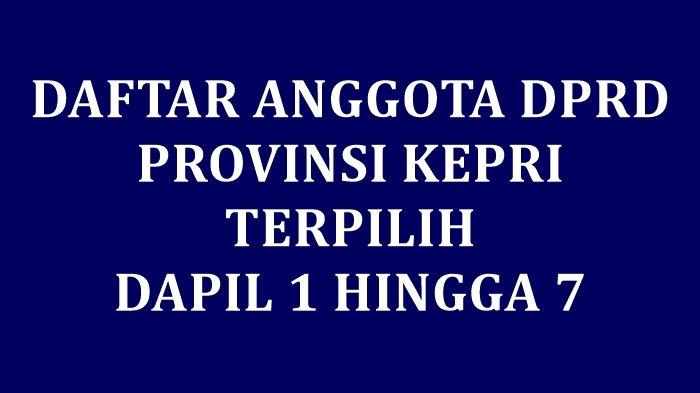 Daftar Lengkap Nama Anggota DPRD Provinsi Kepri Terpilih dari Dapil 1 hingga 7 - Tribunmanado.co.id