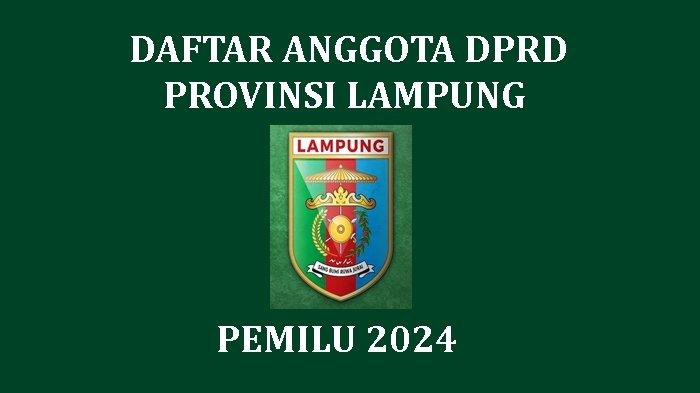 Daftar Lengkap Nama Anggota DPRD Provinsi Lampung Terpilih di Pemilu 2024 Dapil 1 hingga 8 ...