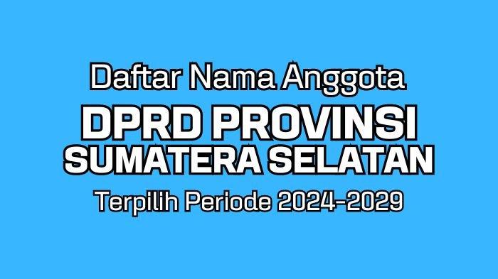 Daftar Lengkap Nama Anggota DPRD Provinsi Sumatera Selatan Terpilih Periode 2024-2029 ...