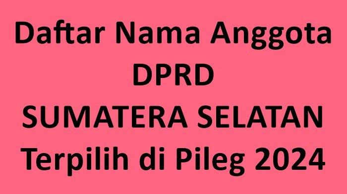 Daftar Lengkap Nama Anggota DPRD Provinsi Sumatera Selatan Terpilih di Pileg 2024 - Tribunmanado ...