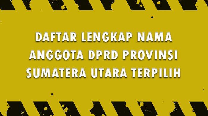 Daftar Lengkap Nama Anggota DPRD Provinsi Sumut yang Terpilih ...