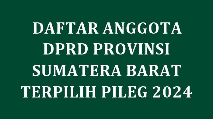 Daftar Lengkap Nama Anggota DPRD Provinsi Sumatera Barat yang Ditetapkan KPU Terpilih di Pileg ...