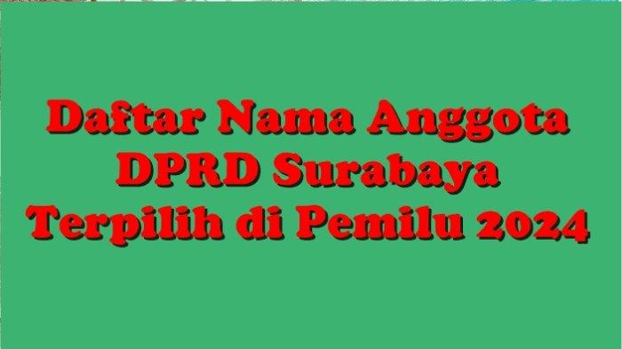 Daftar Lengkap Nama Anggota Dprd Surabaya Terpilih Di Pemilu 2024