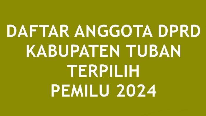 Daftar Lengkap Nama Anggota DPRD Tuban Terpilih di Pemilu 2024 - Tribunmanado.co.id