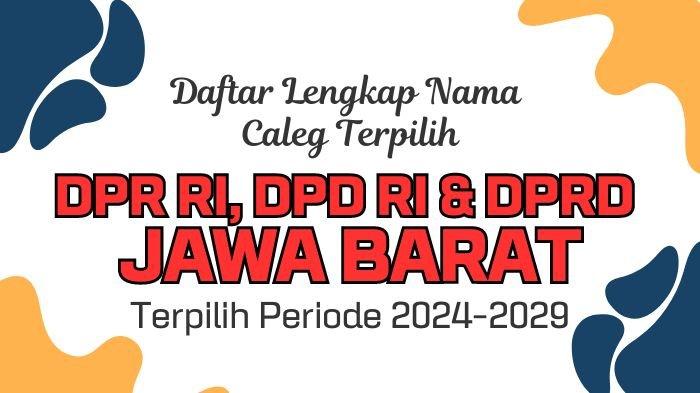 Daftar Lengkap Nama Caleg Terpilih DPR RI, DPD RI dan DPRD Jawa Barat Hasil Pileg 2024 ...