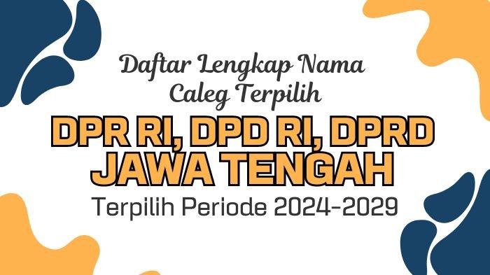 Daftar Lengkap Nama Caleg Terpilih DPR RI, DPD RI dan DPRD Jawa Tengah Hasil Pileg 2024 ...