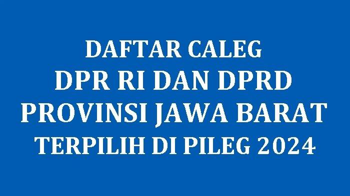 Daftar Nama Lengkap Anggota DPR RI dan DPRD Provinsi Jawa Barat Terpilih di Pileg 2024 ...