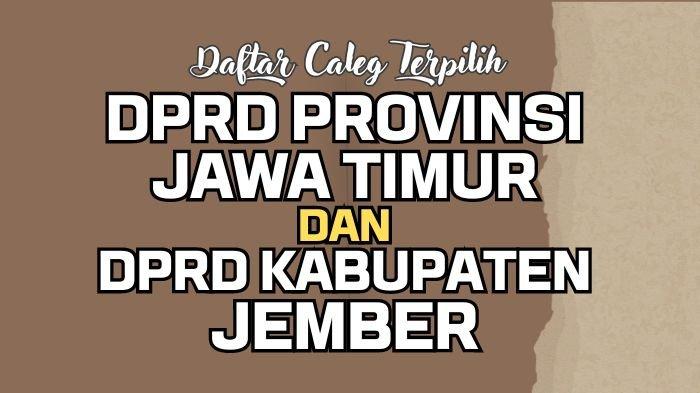 Daftar Lengkap Nama Caleg Terpilih DPRD Jawa Timur dan DPRD Kabupaten Jember Hasil Pileg 2024 ...