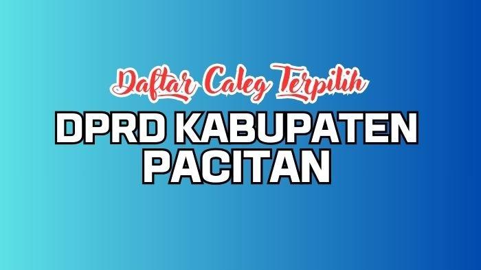 Daftar Lengkap Nama Caleg Terpilih DPRD Jawa Timur dan DPRD Kabupaten Pacitan Hasil Pileg 2024 ...