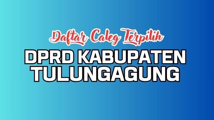 Daftar Lengkap Nama Caleg Terpilih DPRD Jawa Timur dan DPRD Kabupaten Tulungagung Hasil Pileg ...