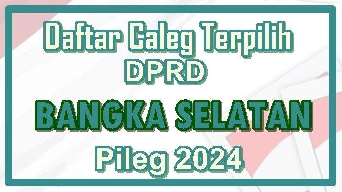 Daftar Nama Caleg Terpilih DPRD Kabupaten Bangka Selatan di Pileg 2024, Resmi Ditetapkan KPU ...