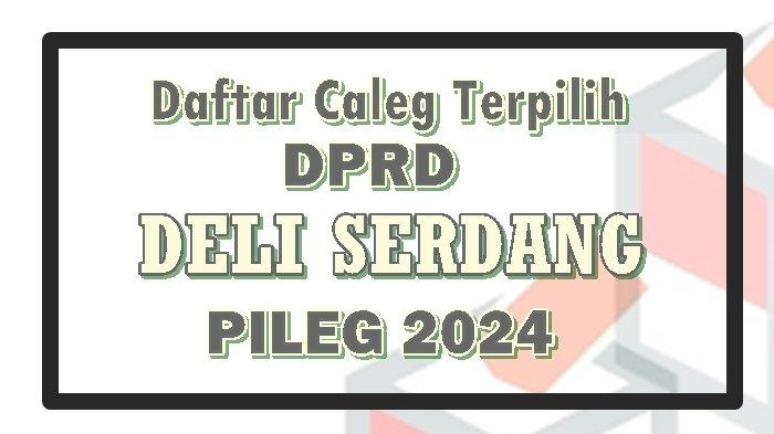 Daftar Nama Caleg Terpilih DPRD Kabupaten Deli Serdang Hasil Pileg 2024 Sumatera Utara ...