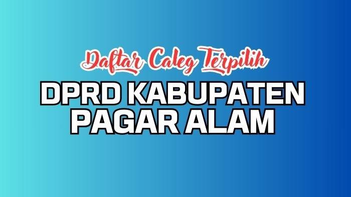Daftar Lengkap Nama Caleg Terpilih DPRD Kabupaten Pagar Alam Sumatera Selatan Hasil Pileg 2024 ...
