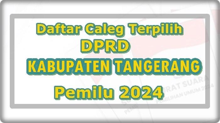 Daftar Lengkap Nama Caleg Terpilih DPRD Kabupaten Tangerang Banten Hasil Pileg 2024 ...