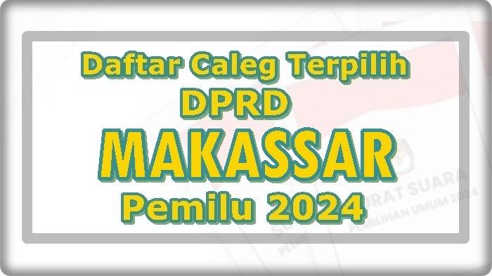 Daftar Nama Caleg Terpilih DPRD Kota Makassar Sulawesi Selatan Hasil Pileg 2024 - Tribunmanado.co.id