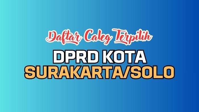Daftar Lengkap Nama Caleg Terpilih DPRD Kota Surakarta/Solo Jawa Tengah Hasil Pileg 2024 ...