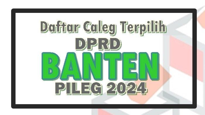 Daftar Nama Caleg Terpilih DPRD Provinsi Banten Hasil Pileg 2024, Resmi Ditetapkan KPU ...