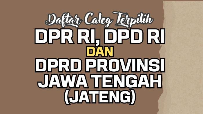 Daftar Lengkap Nama Semua Caleg Terpilih DPR RI, DPD RI, DPRD Jawa Tengah Hasil Pileg 2024 ...