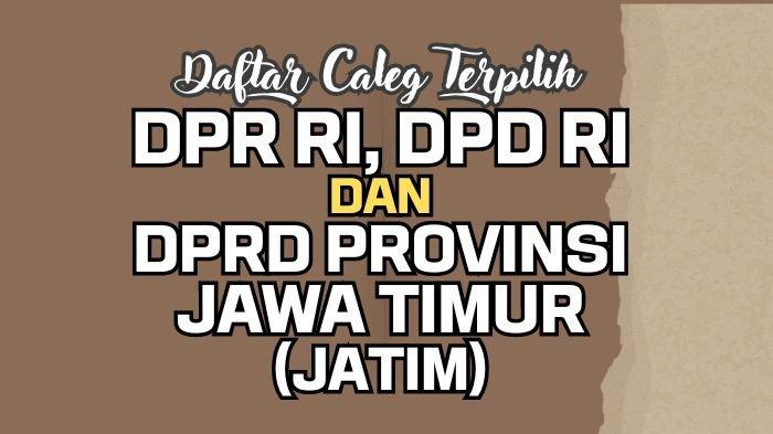 Daftar Lengkap Nama Semua Caleg Terpilih DPR RI, DPD RI, DPRD Jawa Timur Hasil Pileg 2024 ...
