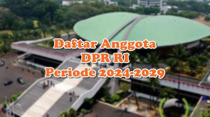Daftar Lengkap Nama-nama 580 Anggota DPR RI Periode 2024-2029 - Halaman all - Tribunmanado.co.id