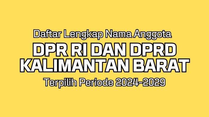 Daftar Lengkap Nama-nama Anggota DPR RI dan DPRD Kalimantan Barat Terpilih Periode 2024-2029 ...