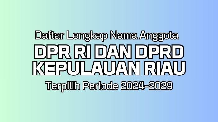 Daftar Lengkap Nama-nama Anggota DPR RI dan DPRD Kepulauan Riau Terpilih Periode 2024-2029 ...