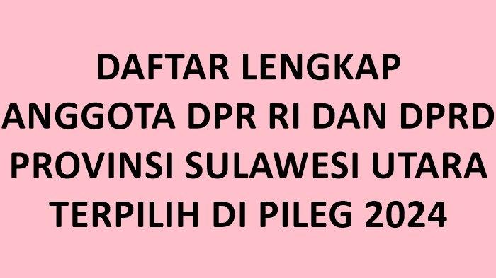 Daftar Lengkap Nama-nama Anggota DPR RI dan DPRD Provinsi Sulawesi Utara Terpilih di Pileg 2024 ...
