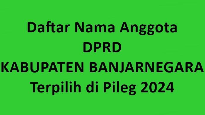 Daftar Lengkap Nama-nama Anggota DPRD Kabupaten Banjarnegara Terpilih di Pileg 2024 ...