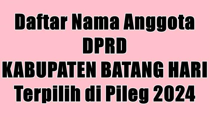 Daftar Lengkap Nama-nama Anggota DPRD Kabupaten Batang Hari Terpilih di Pileg 2024 ...