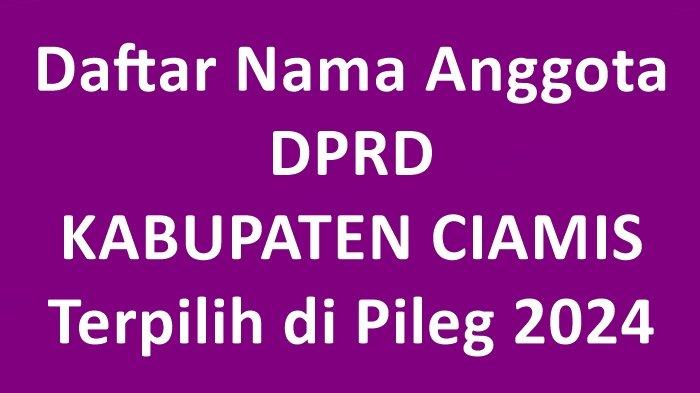 Daftar Lengkap Nama-nama Anggota DPRD Kabupaten Ciamis Terpilih di Pileg 2024 - Tribunmanado.co.id