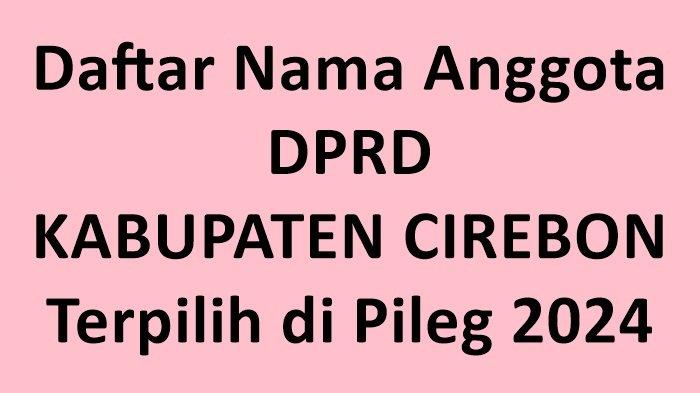 Daftar Lengkap Nama-nama Anggota DPRD Kabupaten Cirebon Terpilih di Pileg 2024 - Tribunmanado.co.id
