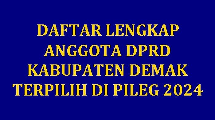 Daftar Lengkap Nama-nama Anggota DPRD Kabupaten Demak Jawa Tengah Terpilih di Pileg 2024 ...