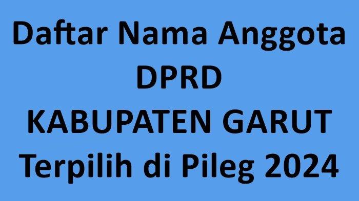 Daftar Lengkap Nama-nama Anggota DPRD Kabupaten Garut Terpilih di Pileg 2024 - Tribunmanado.co.id